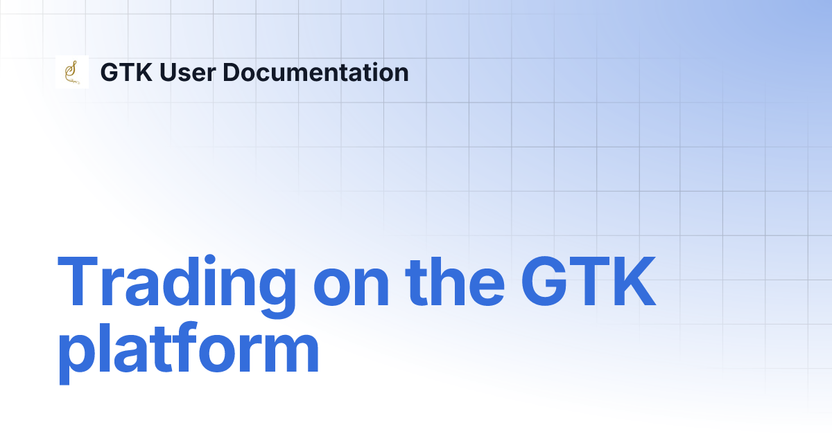 Trading on the GTK platform | GTK User Documentation